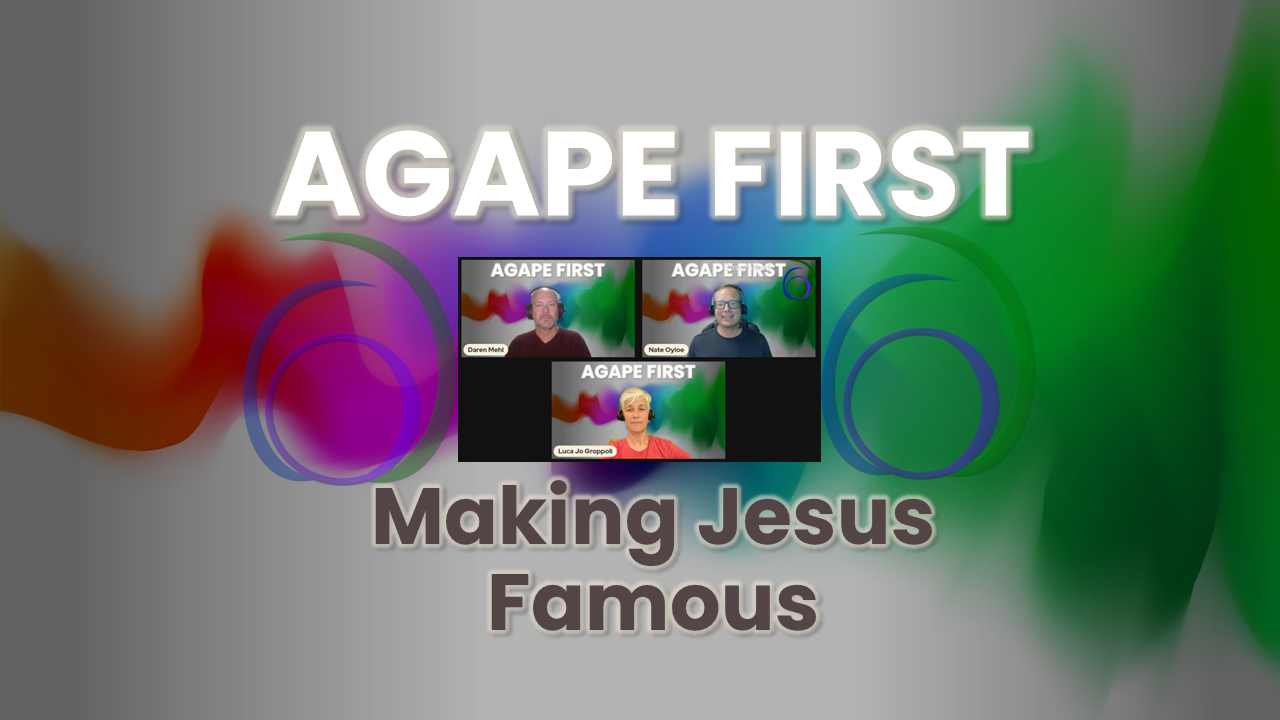 Episode 3 - Making Jesus Famous - Agape First Ministries
